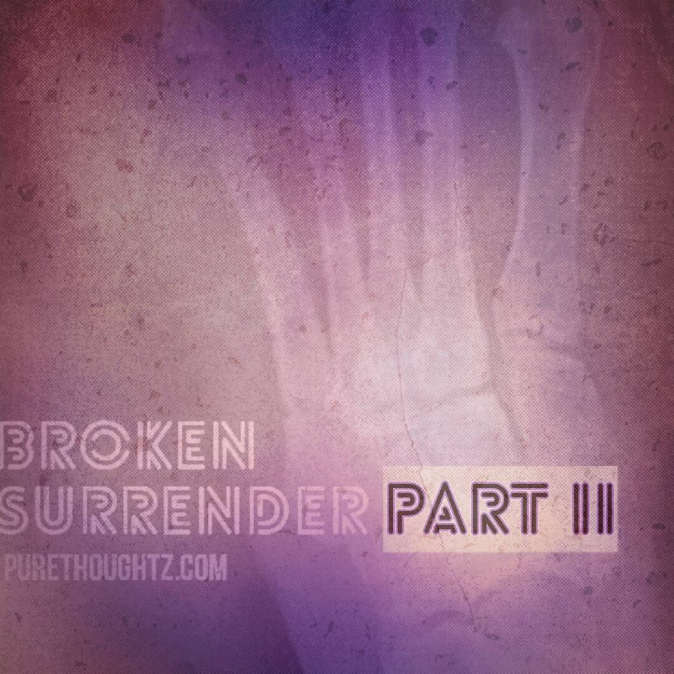 Broken Surrender Part II | Purethoughtz